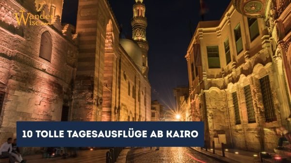 10 tolle Tagesausflüge ab Kairo (Geschichte, Kultur & Wüste)